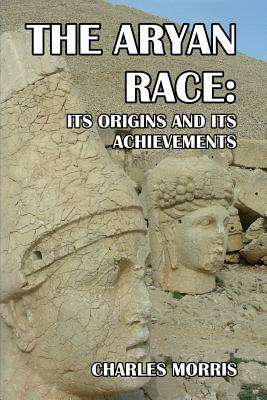 The Aryan Race: Its Origins and Its Achievements by Charles Morris
