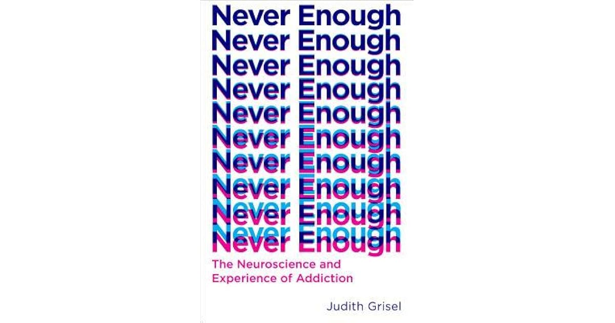 Never Enough: The Neuroscience and Experience of Addiction by Judith Grisel