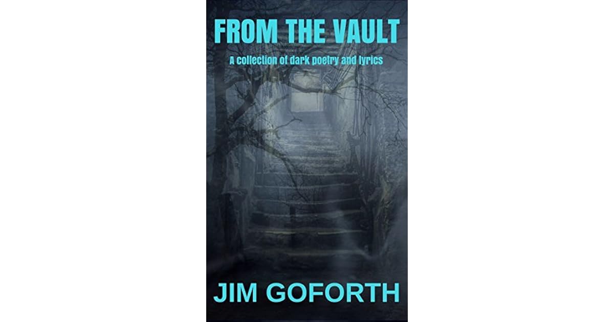 From the Vault: A collection of dark poetry and lyrics by Jim Goforth