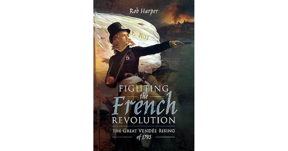Fighting the French Revolution: The Great Vendée Rising of 1793 by Rob ...