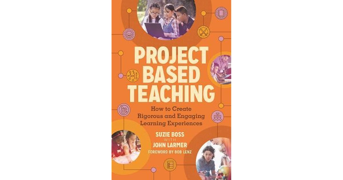 Project Based Teaching: How to Create Rigorous and Engaging Learning ...