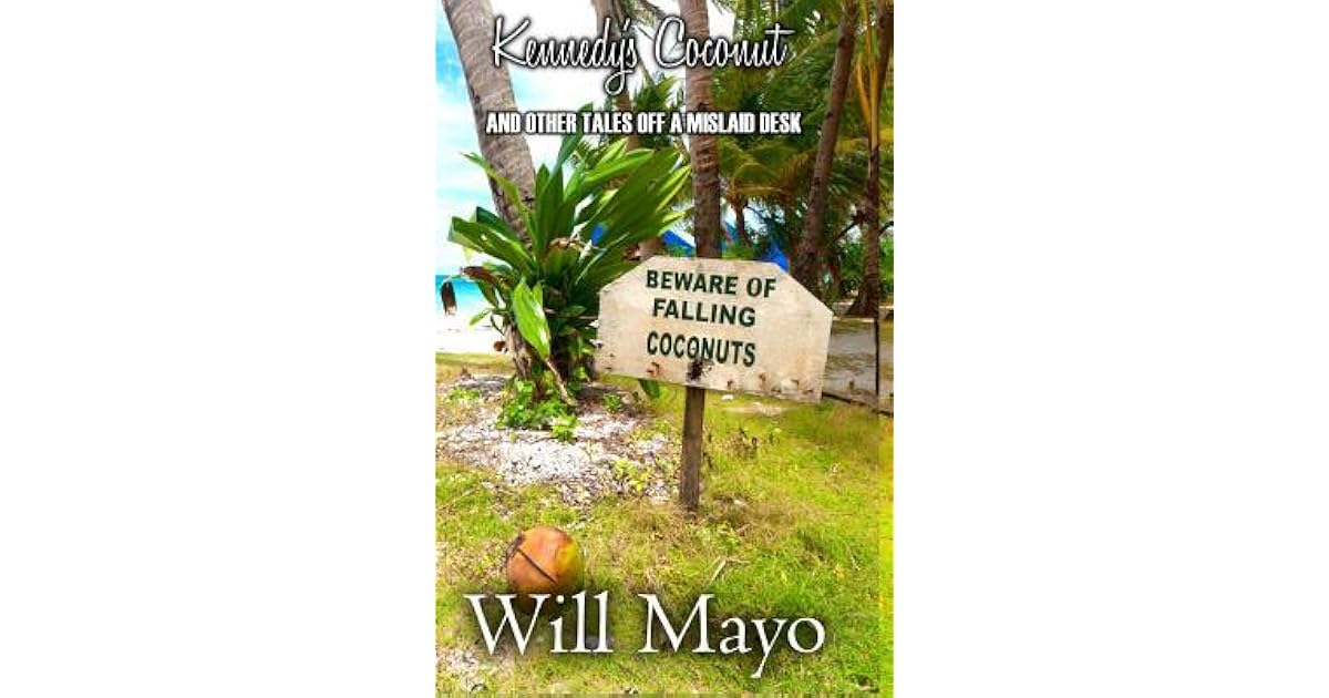 Kennedy's Coconut: And Other Tales Off a Mislaid Desk by Will Mayo