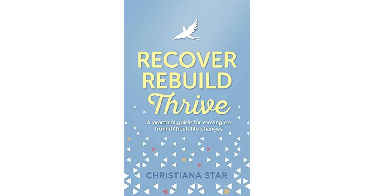 Recover, Rebuild, Thrive: A practical guide for moving on from difficult life changes by ...