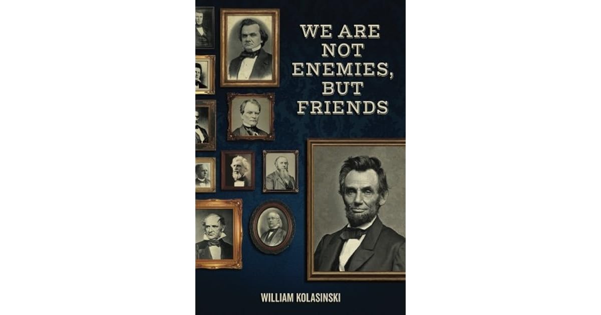 We Are Not Enemies, but Friends by William Kolasinski