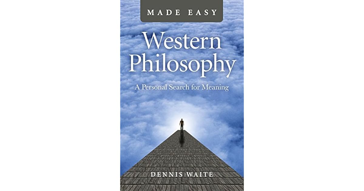 Western Philosophy Made Easy: A Personal Search For Meaning by Dennis Waite
