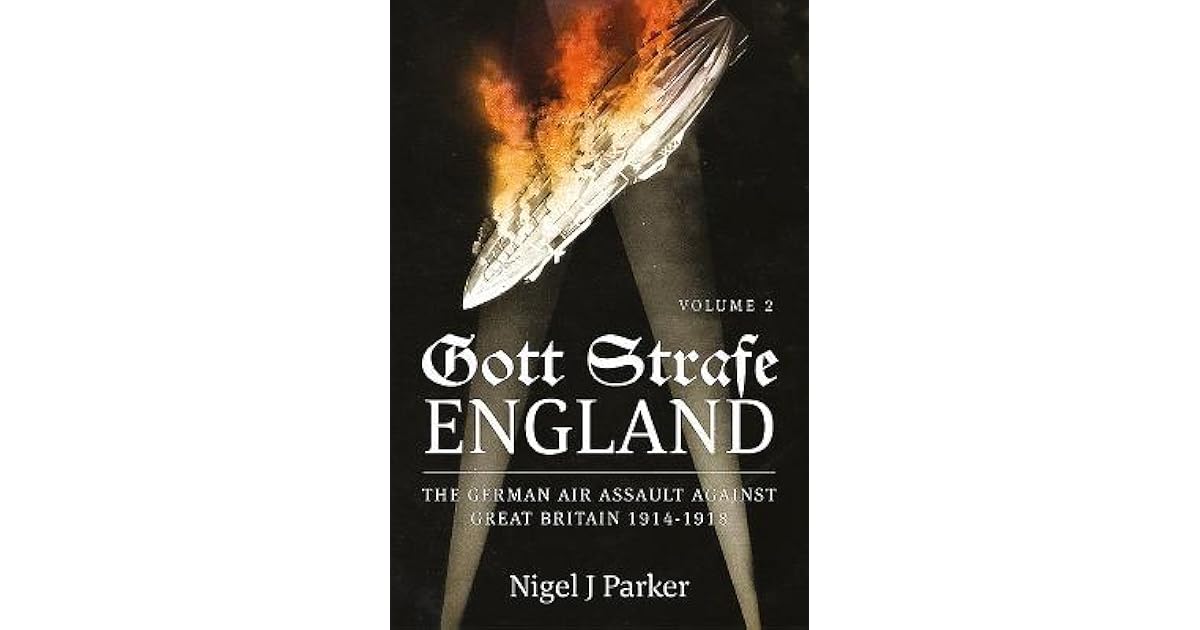 Gott Strafe England: The German Air Assault Against Great Britain 1914 ...