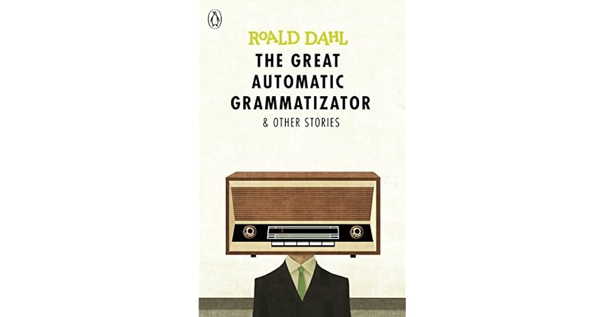 The Great Automatic Grammatizator and Other Stories by Roald Dahl