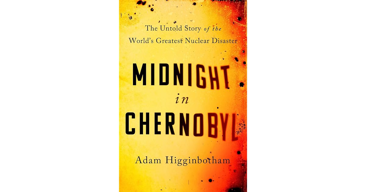 Midnight in Chernobyl: The Untold Story of the World's Greatest Nuclear ...
