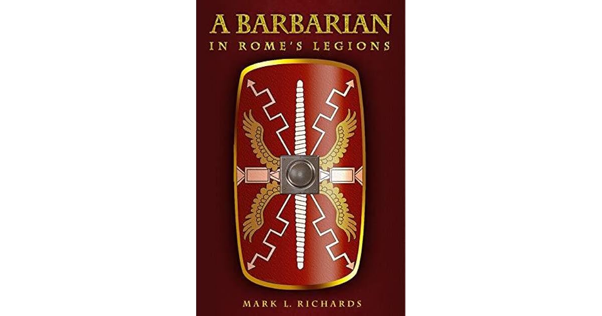 A Barbarian in Rome's Legions by Mark L. Richards