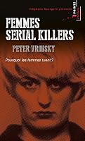 Female Serial Killers: How and Why Women Become Monsters by Peter Vronsky