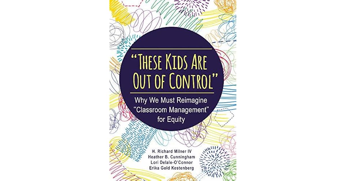 "These Kids Are Out of Control": Why We Must Reimagine "Classroom ...
