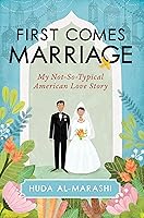 First Comes Marriage: My Not-So-Typical American Love Story by Huda Al ...