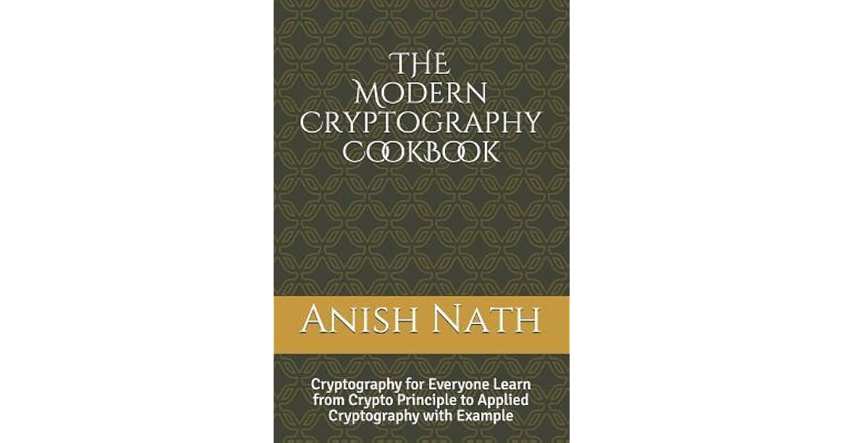 The Modern Cryptography Cookbook: Learn from Crypto Prinicple to Applied Cryptography with ...