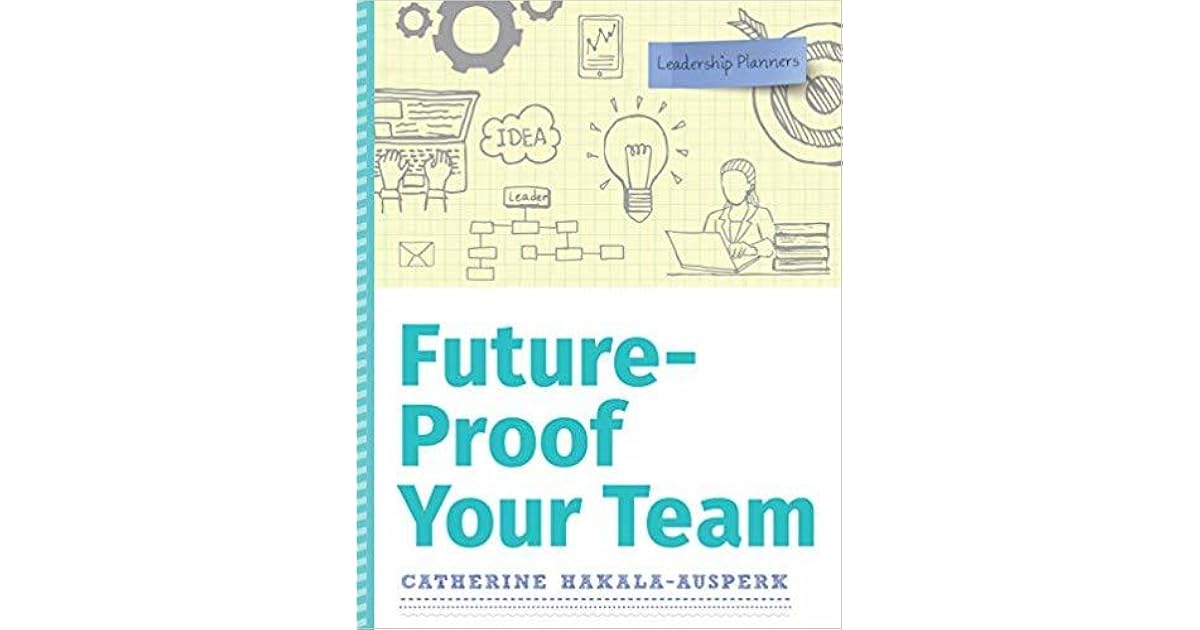 Future-Proof Your Team by Catherine Hakala-Ausperk