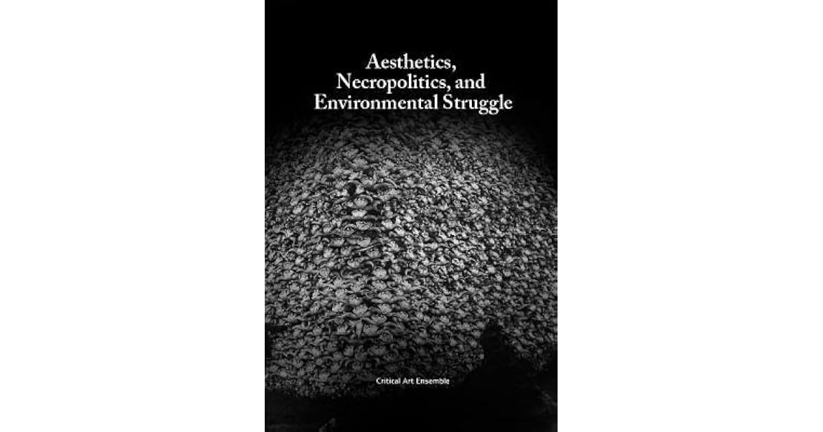 Aesthetics, Necropolitics and Environmental Struggle by Critical Art ...