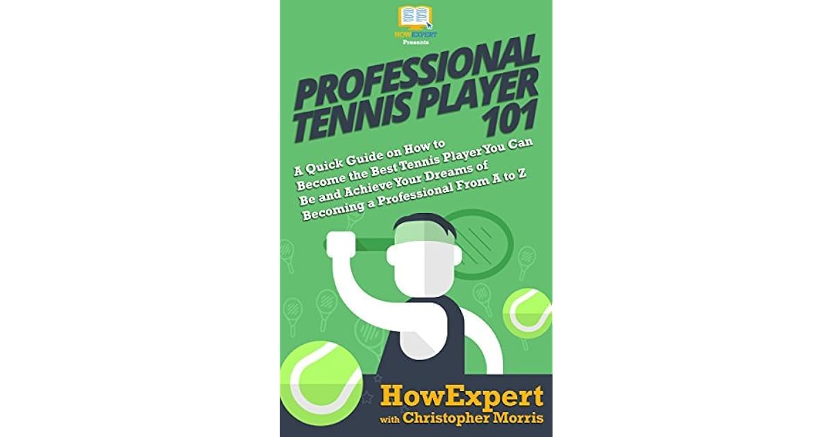 Professional Tennis Player 101: A Quick Guide on How to Become the Best ...