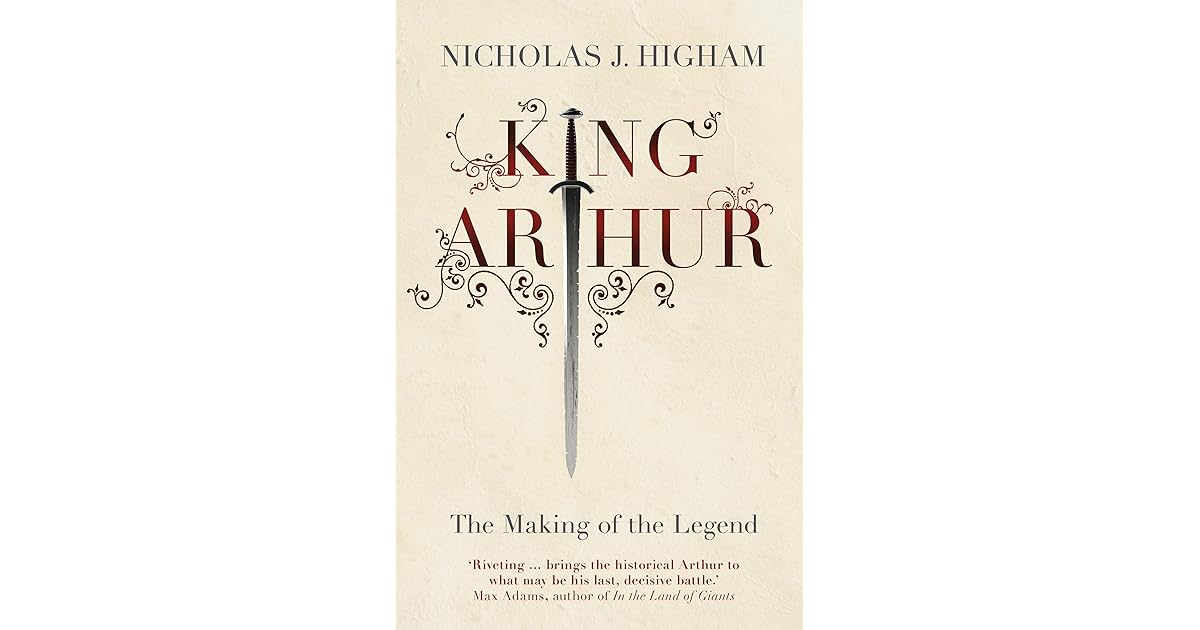 King Arthur: The Making of the Legend by Nicholas J. Higham