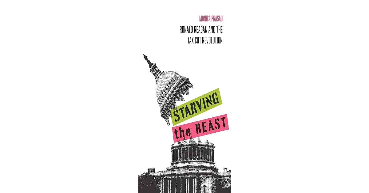 Starving the Beast: Ronald Reagan and the Tax Cut Revolution by Monica ...