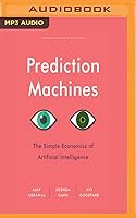 Prediction Machines: The Simple Economics of Artificial Intelligence by ...