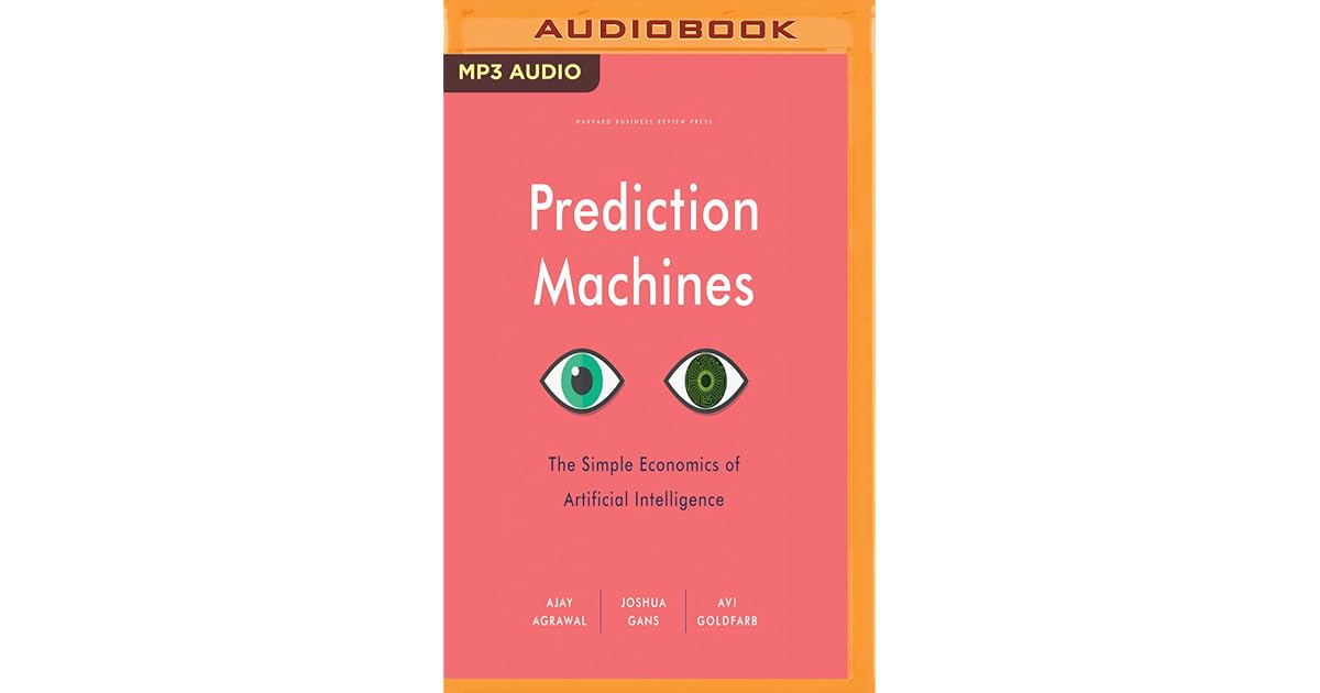Prediction Machines: The Simple Economics of Artificial Intelligence by ...