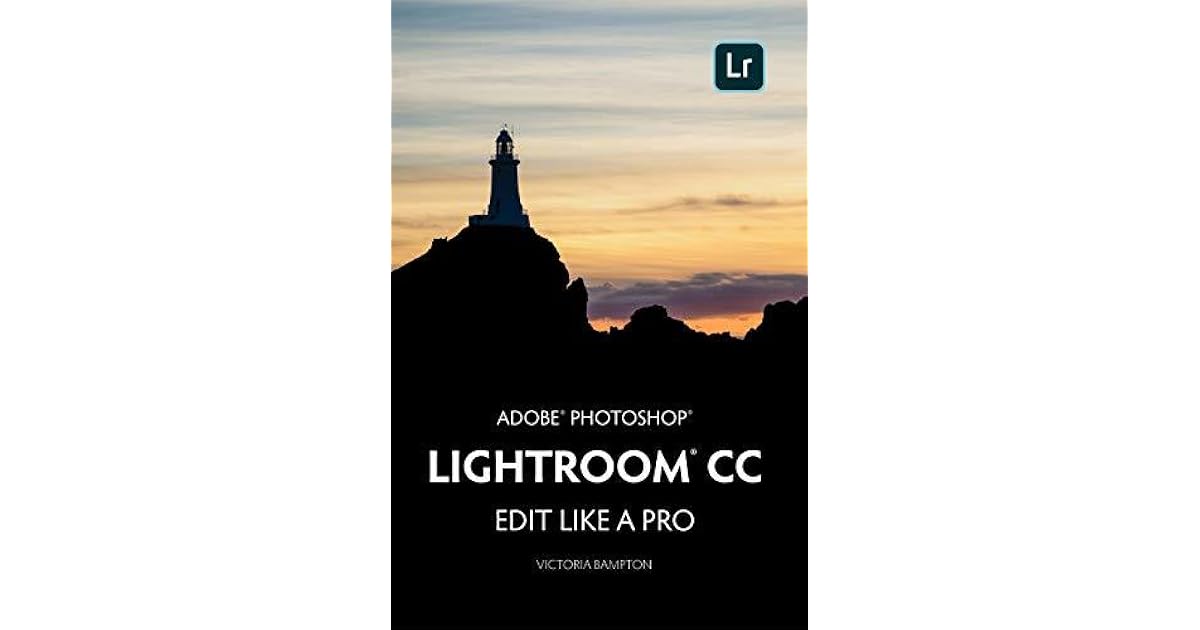 Adobe Photoshop Lightroom CC - Edit Like a Pro: by Victoria Bampton
