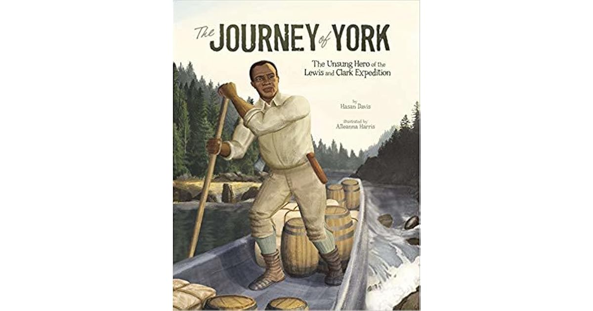 The Journey of York: The Unsung Hero of the Lewis and Clark Expedition ...