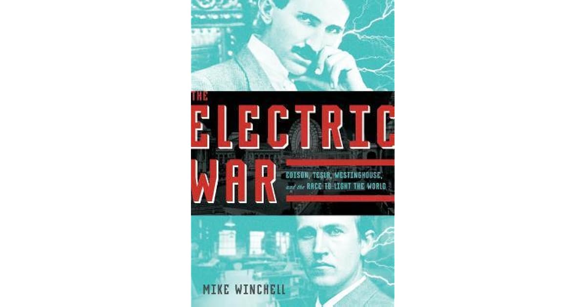 The Electric War: Edison, Tesla, Westinghouse, and the Race to Light ...