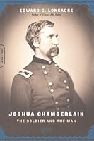 Joshua Chamberlain: The Soldier And The Man by Edward G. Longacre