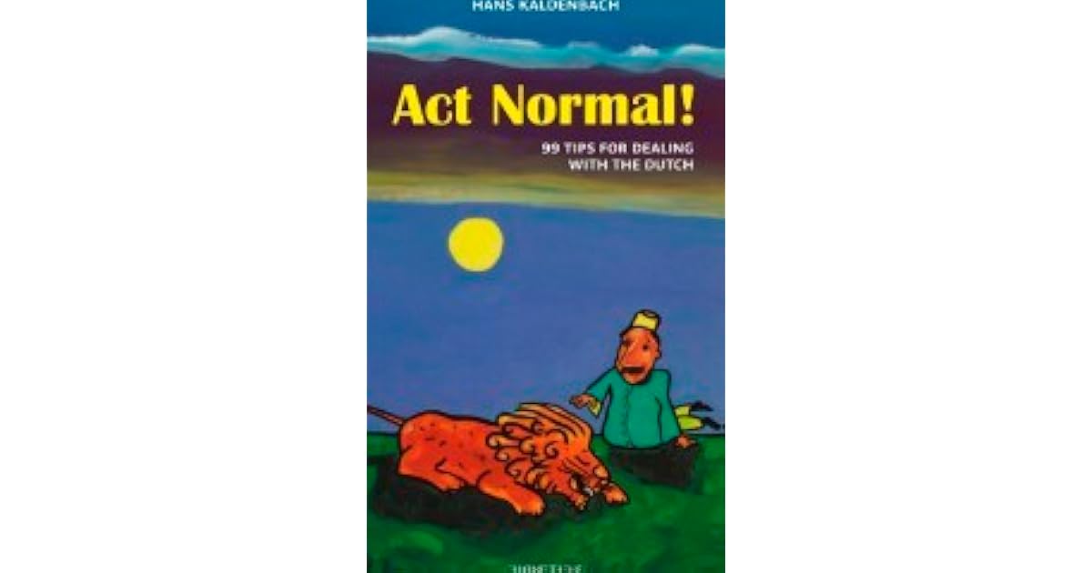 Act normal!: 99 tips for dealing with the Dutch by Hans Kaldenbach