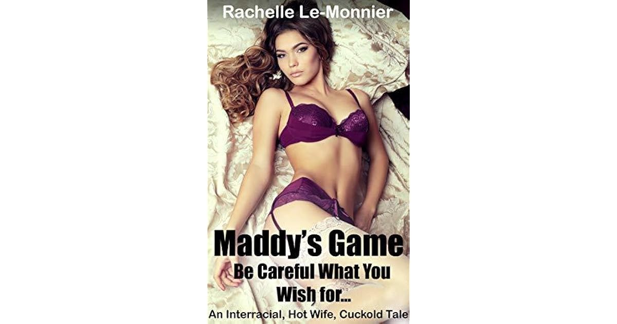Maddy's Game - Be Careful What You Wish For: An Interracial, Hot Wife, Cuckold Tale by Rachelle ...