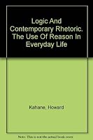 Logic and Contemporary Rhetoric: The Use of Reason in Everyday Life by ...