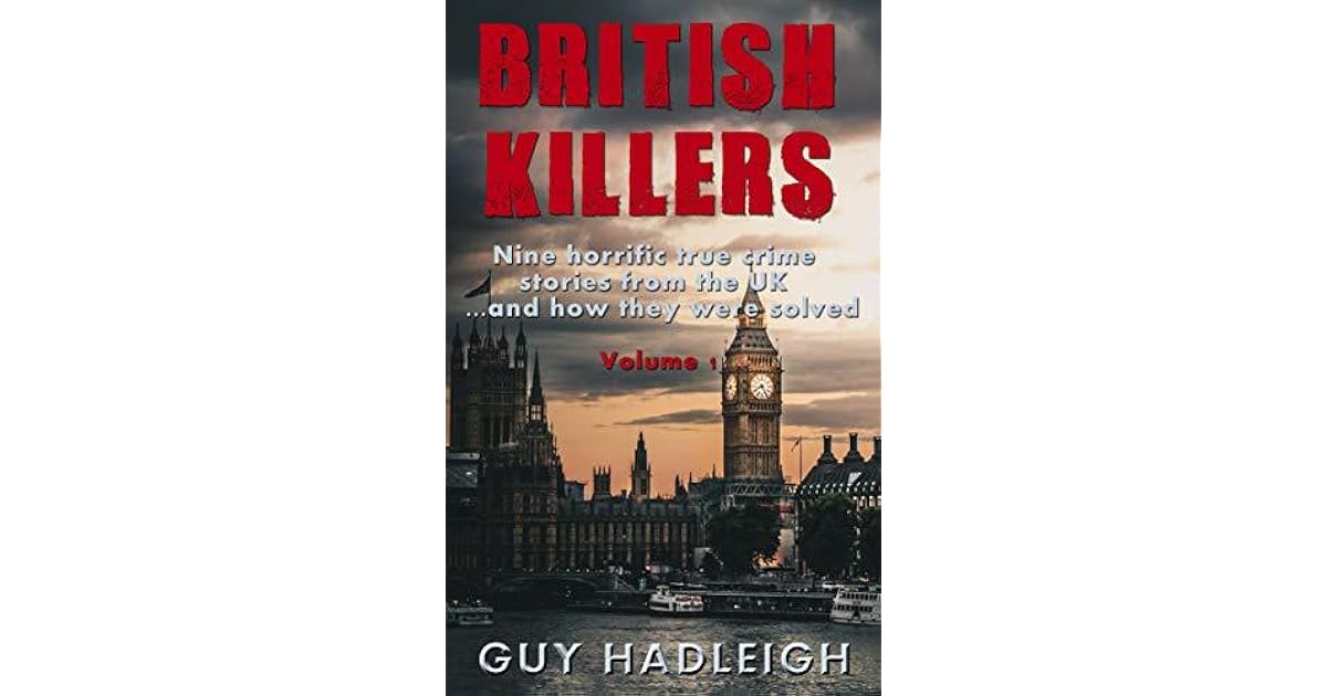 British Killers - Volume 1: Nine Horrific True Crime Stories From The ...