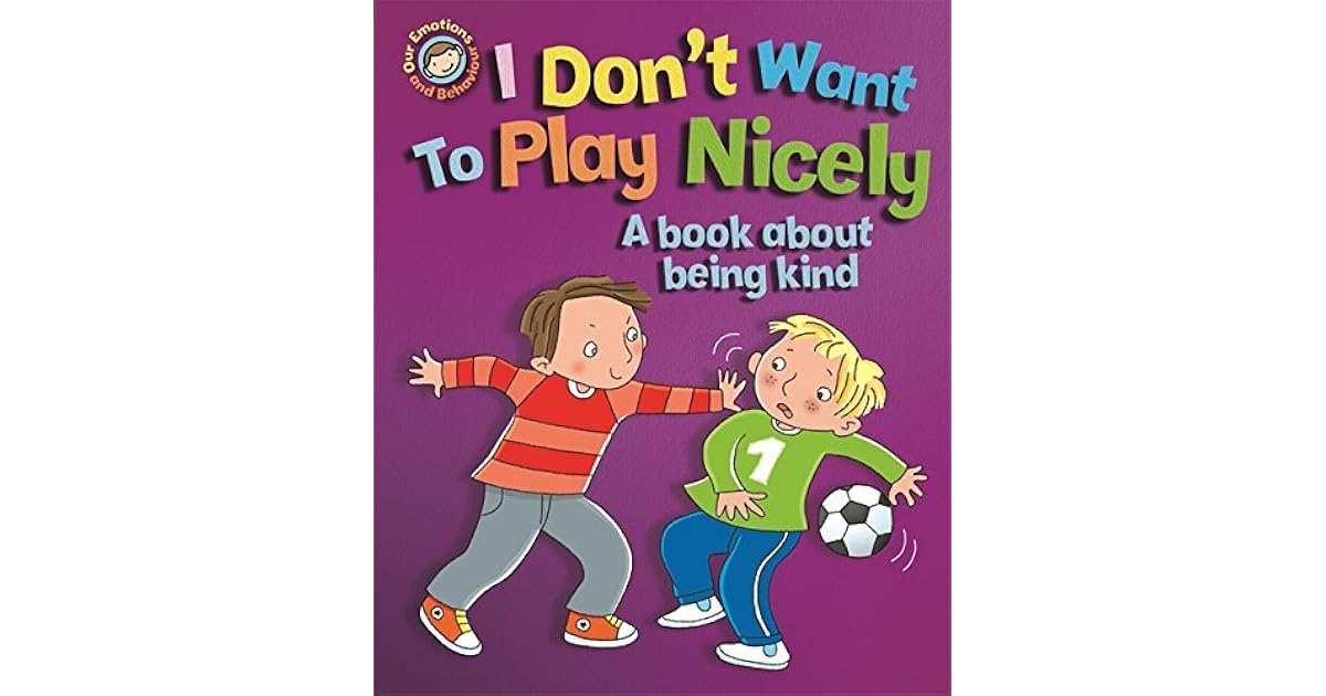 I Don't Want to Play Nicely: A book about being kind by Sue Graves