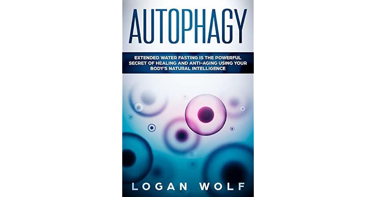 AUTOPHAGY: Extended Water Fasting Is The Powerful Secret of Healing and ...
