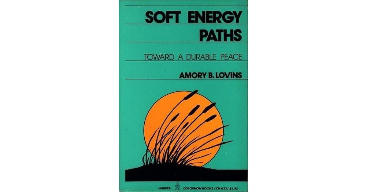 Soft Energy Paths: Towards a Durable Peace by Amory B. Lovins
