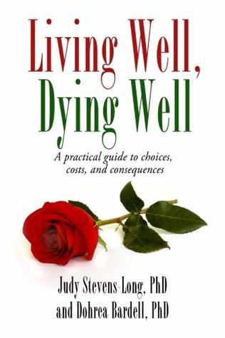 Living Well, Dying Well: A guide to choices, costs, and consequences by ...