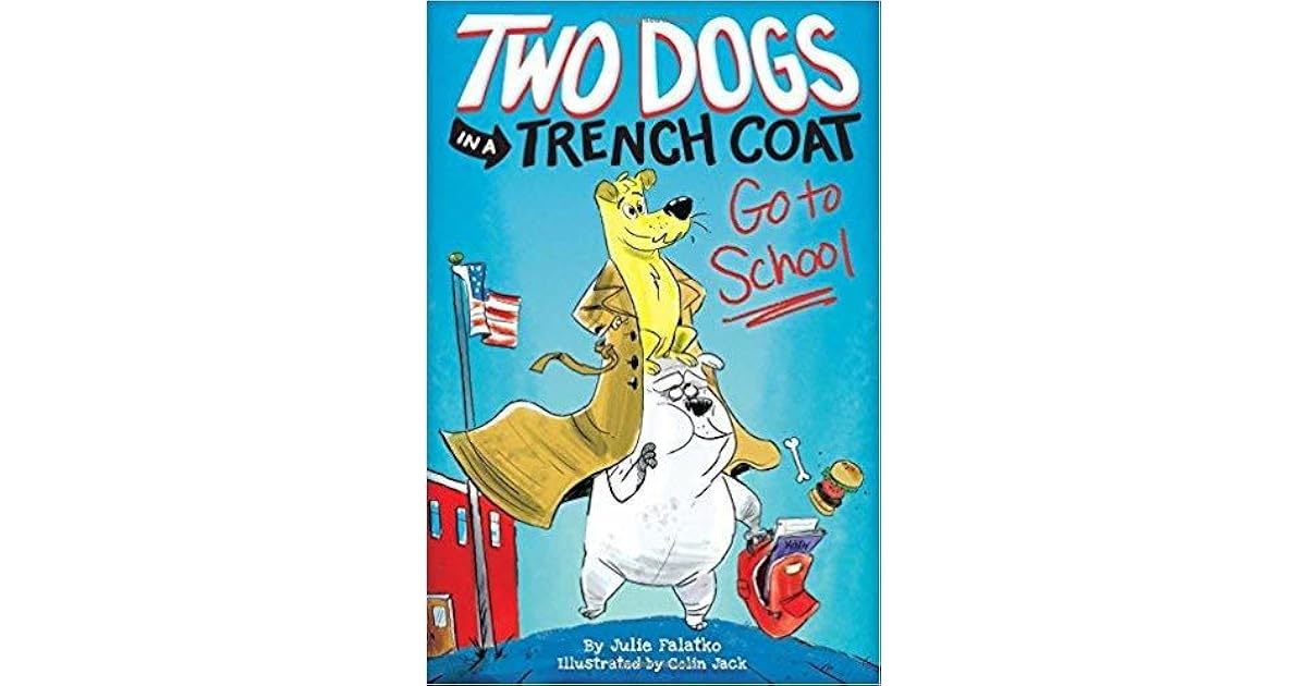 Two Dogs in a Trench Coat Go to School: Book 1 by Julie Falatko