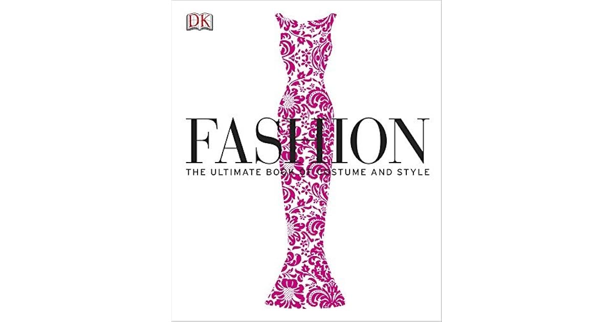 Fashion: The Ultimate Book of Costume and Style by D.K. Publishing