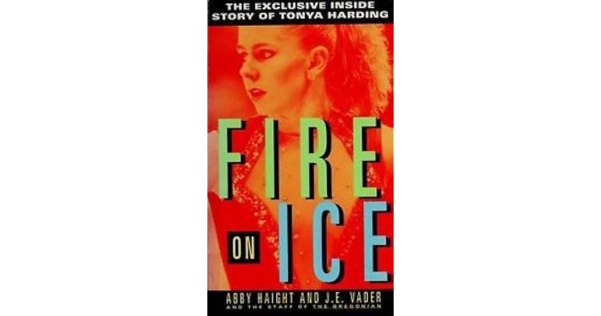Fire on Ice: The Exclusive Inside Story of Tonya Harding by Abby Haight