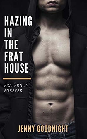 Hazing in the Frat House (Book 1): Fraternity Forever by Jenny Goodnight