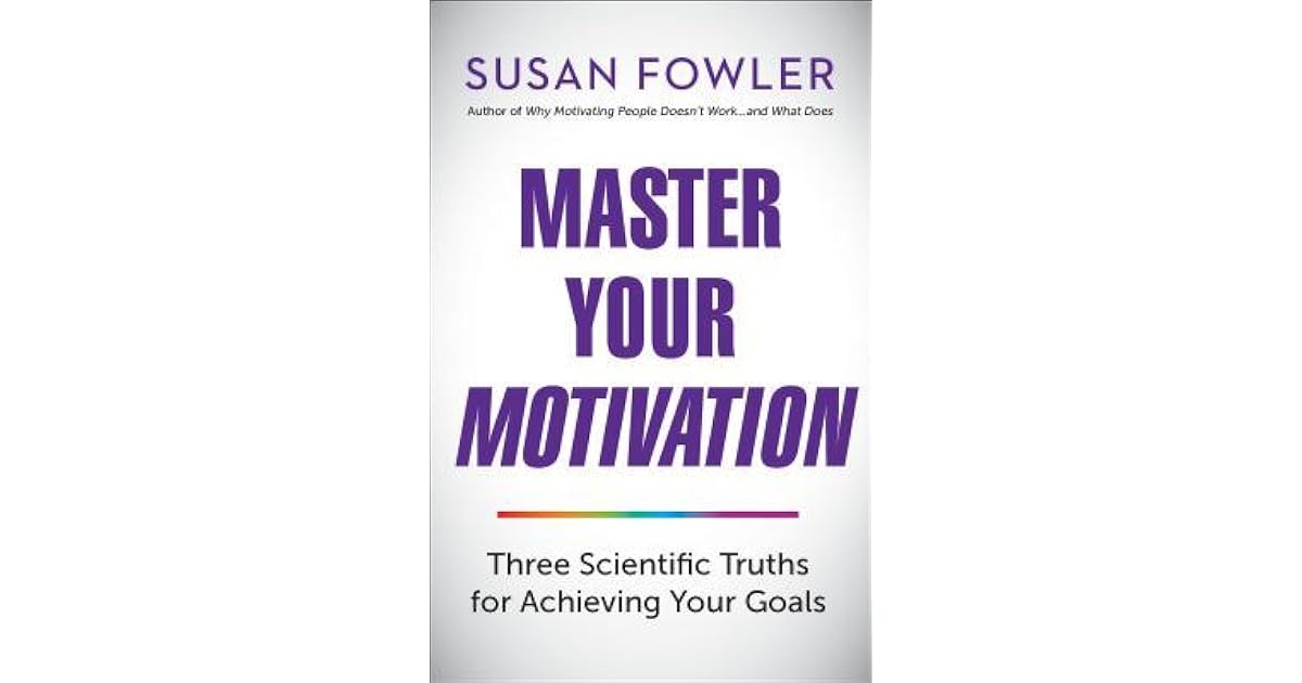 Master Your Motivation: Three Scientific Truths for Achieving Your ...