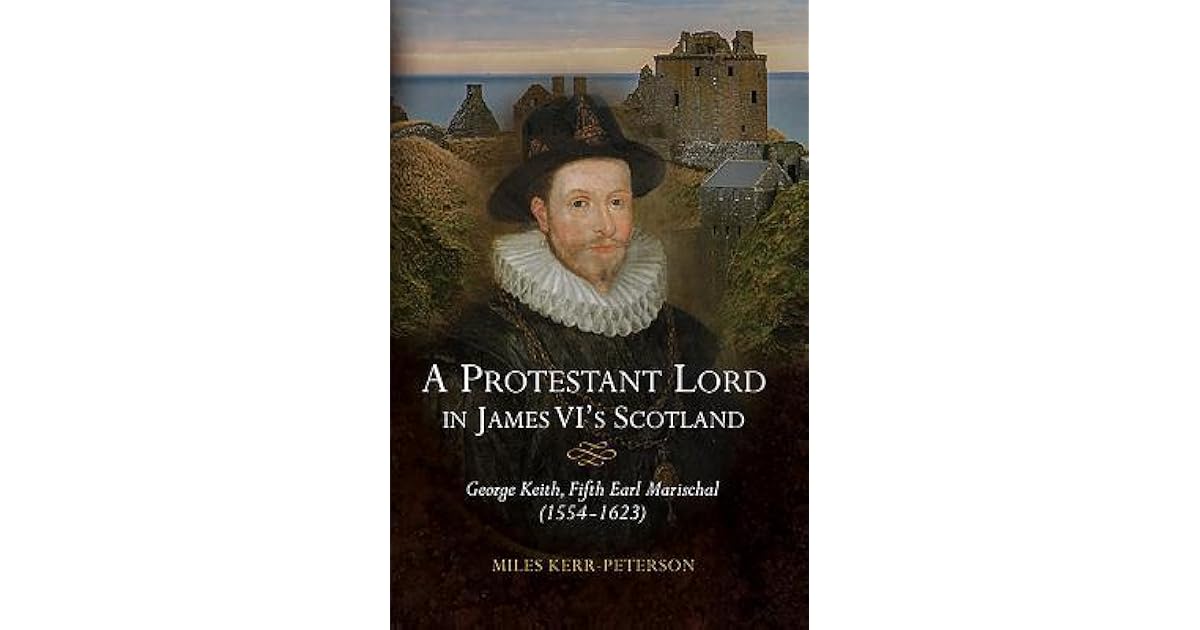 A Protestant Lord in James VI's Scotland: George Keith, Fifth Earl ...