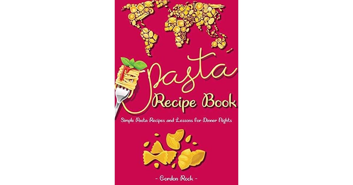 Pasta Recipe Book: Simple Pasta Recipes and Lessons for Dinner Nights ...