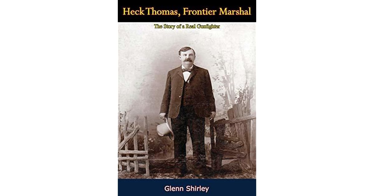 Heck Thomas, Frontier Marshal: The Story of a Real Gunfighter by Glenn ...