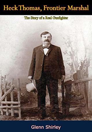 Heck Thomas, Frontier Marshal: The Story of a Real Gunfighter by Glenn ...