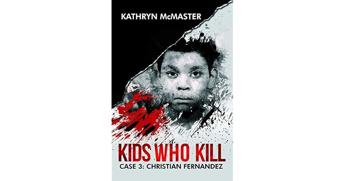 Kids Who Kill: Case 3: Christian Fernandez by Kathryn McMaster