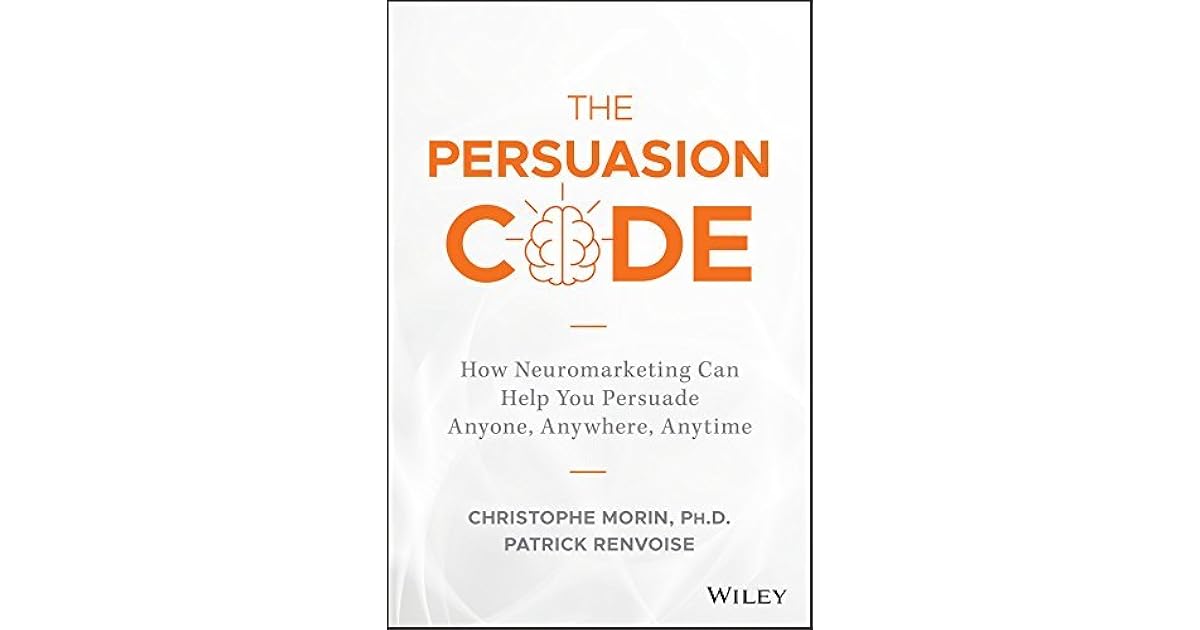 The Persuasion Code: How Neuromarketing Can Help You Persuade Anyone ...