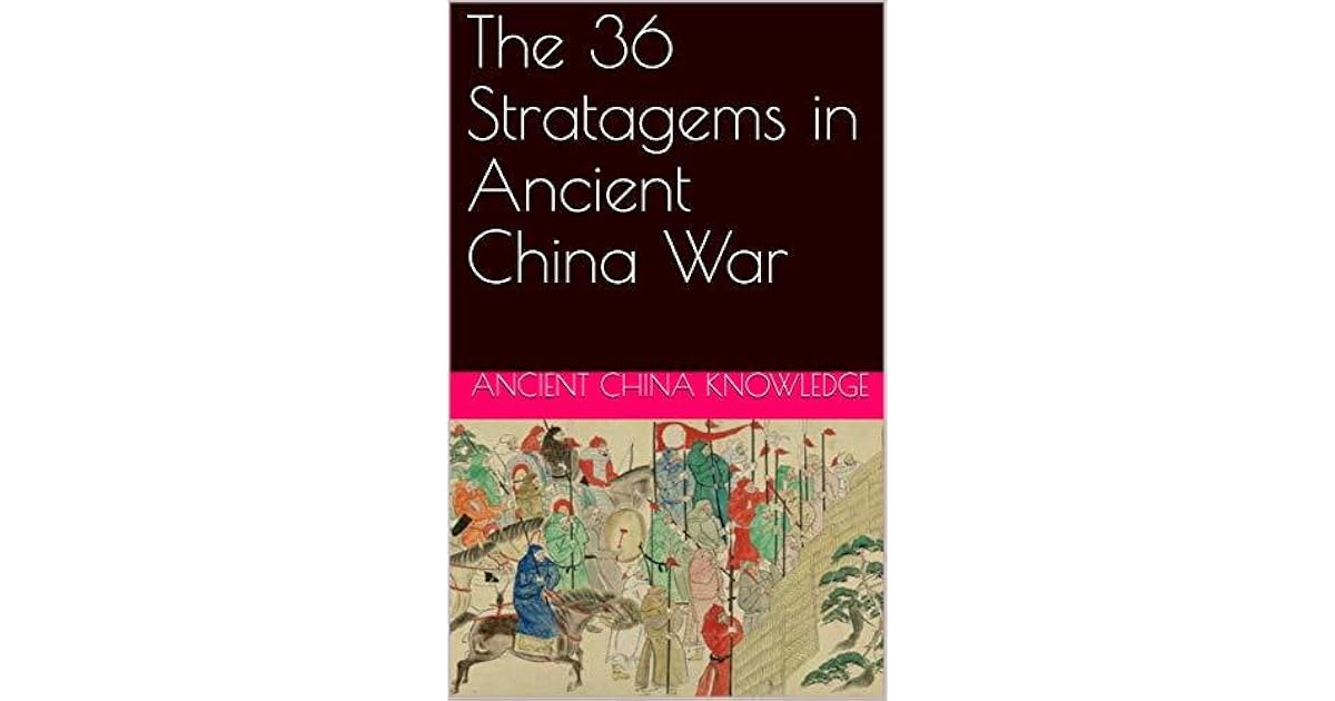 The 36 Stratagems in Ancient China War: 三十六计 by Ancient China Knowledge