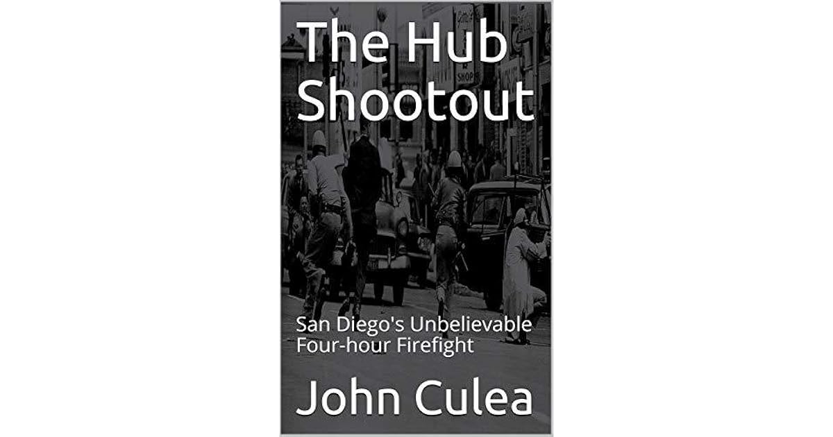 The Hub Shootout: San Diego's Unbelievable Four-hour Firefight by John ...