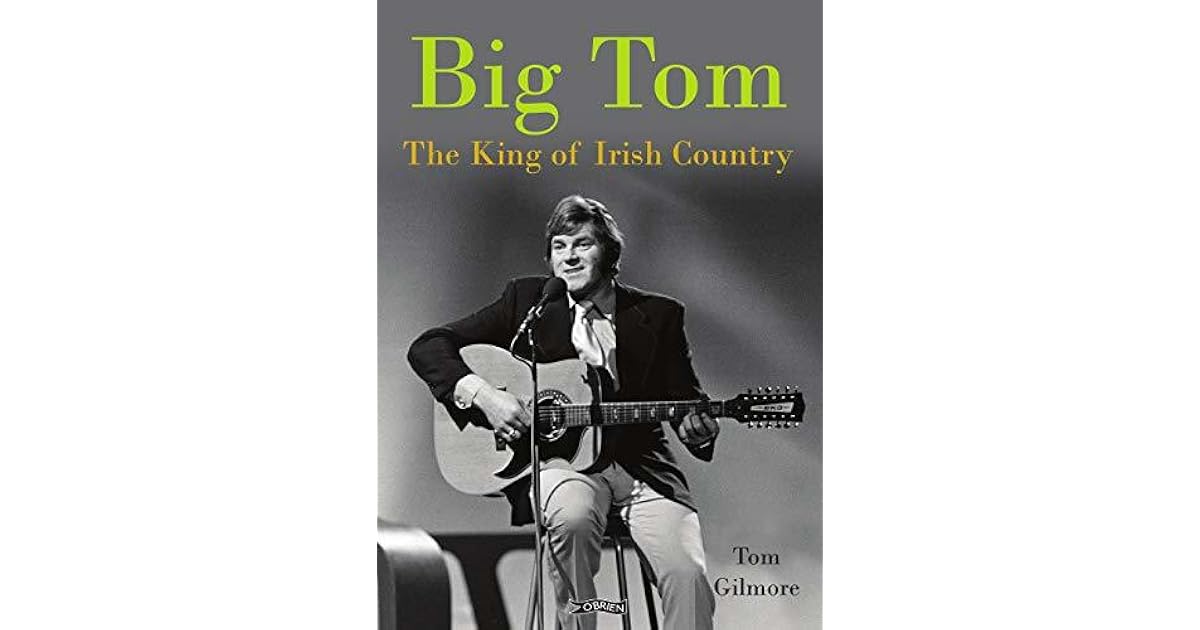 Big Tom: The King of Irish Country by Tom Gilmore